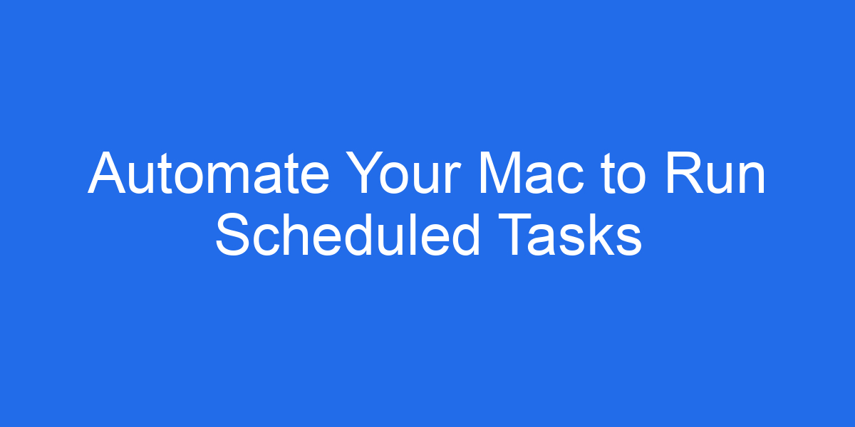 Automate Your Mac to Run Scheduled Tasks