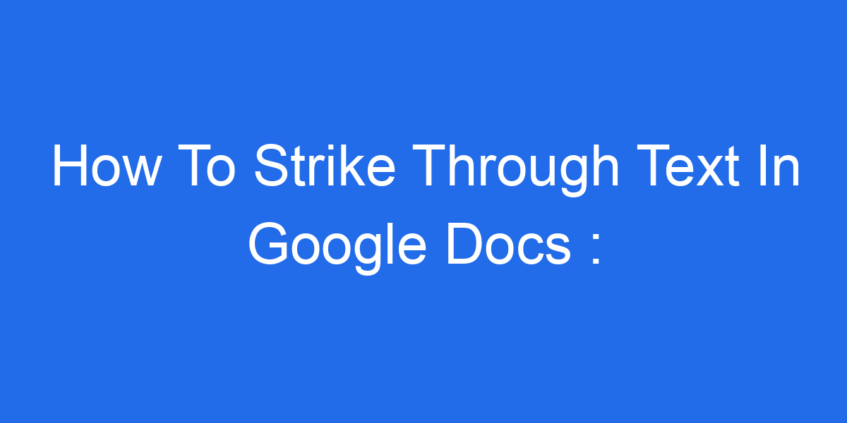 How To Strike Through Text In Google Docs : Step-By-Step Guide