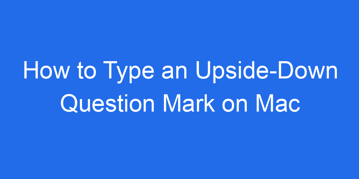 How to Type an Upside-Down Question Mark on Mac