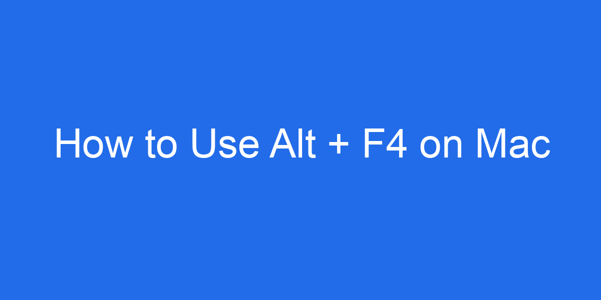 How to Use Alt + F4 on Mac