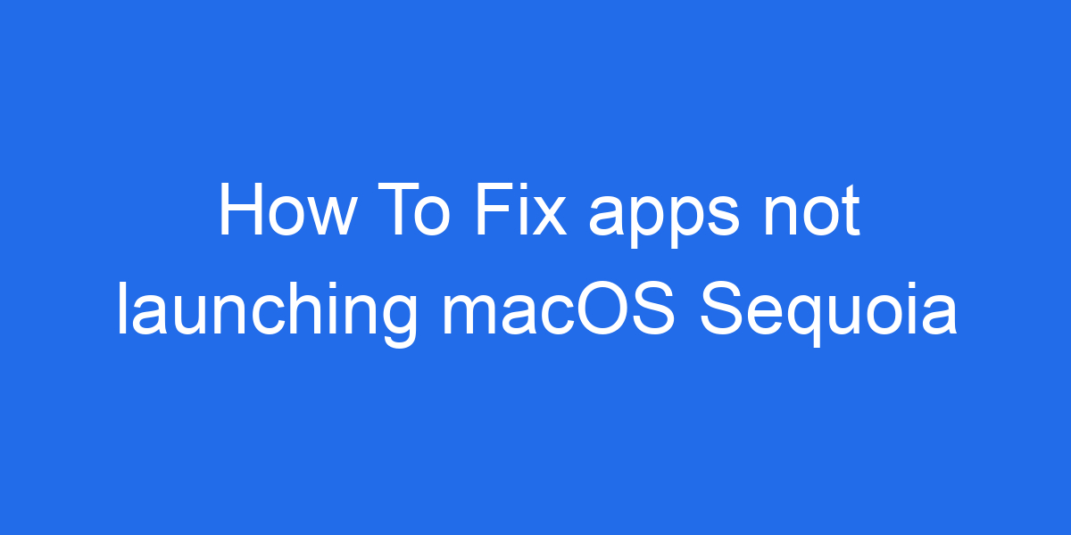 How To Fix apps not launching macOS Sequoia