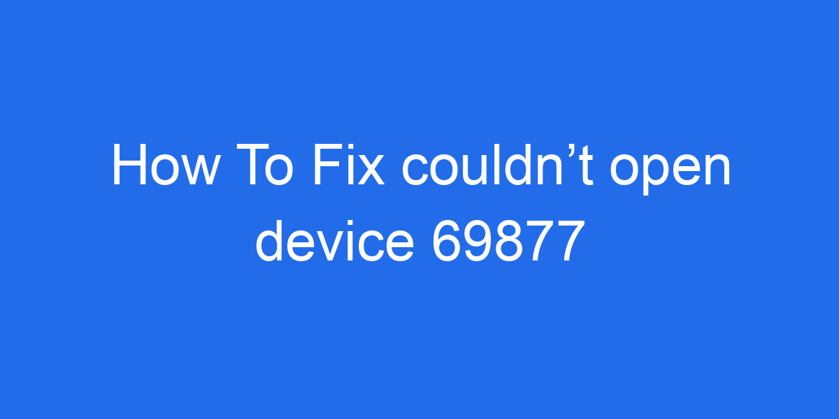 How To Fix couldn’t open device 69877