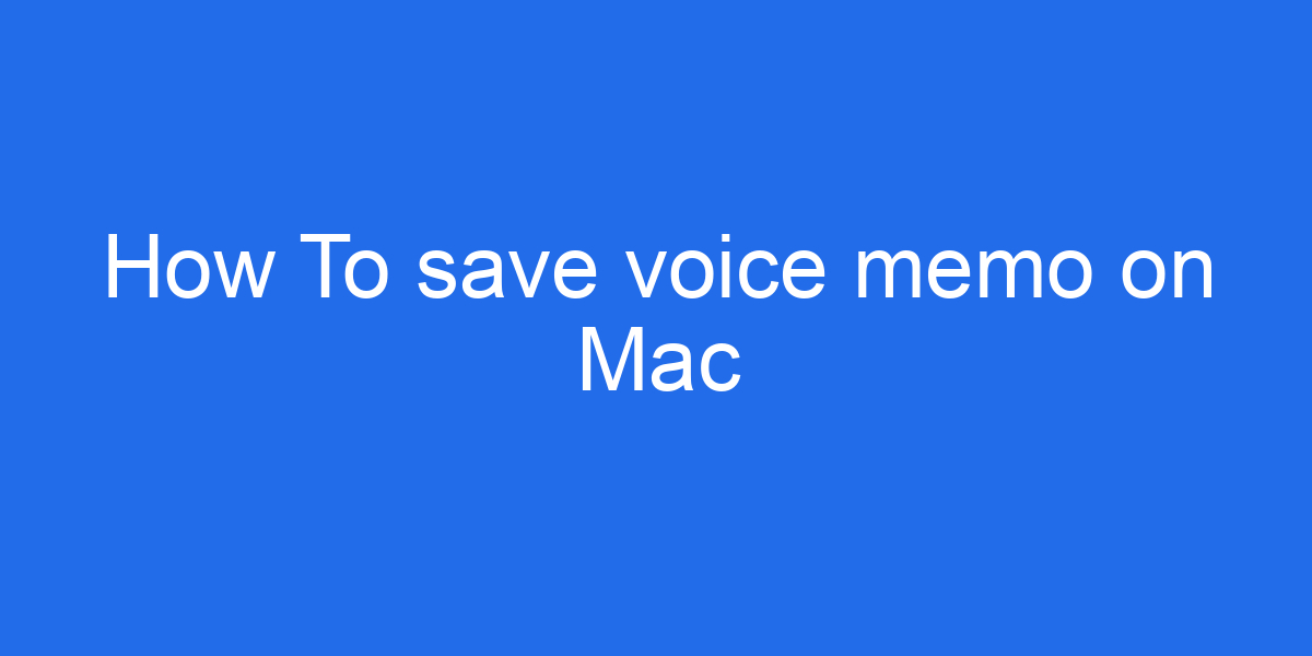 How To save voice memo on Mac