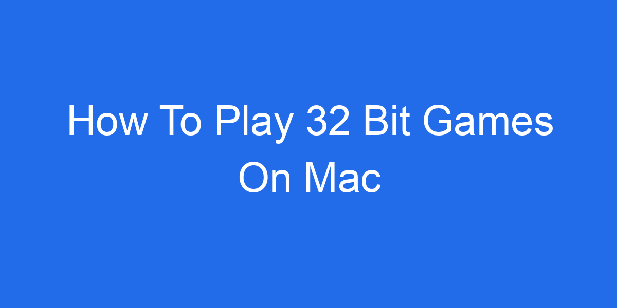 How To Play 32 Bit Games On Mac