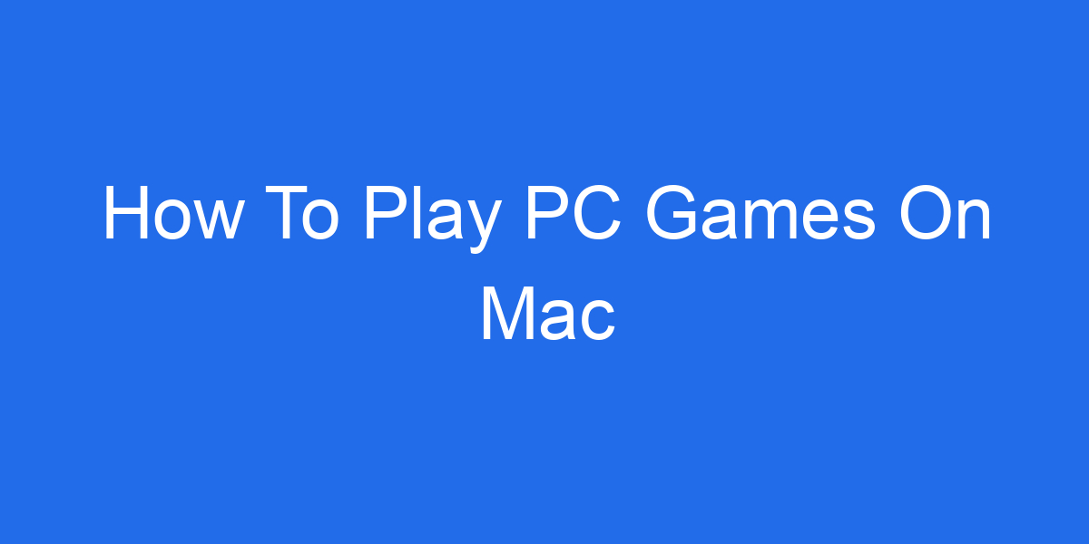 How To Play PC Games On Mac
